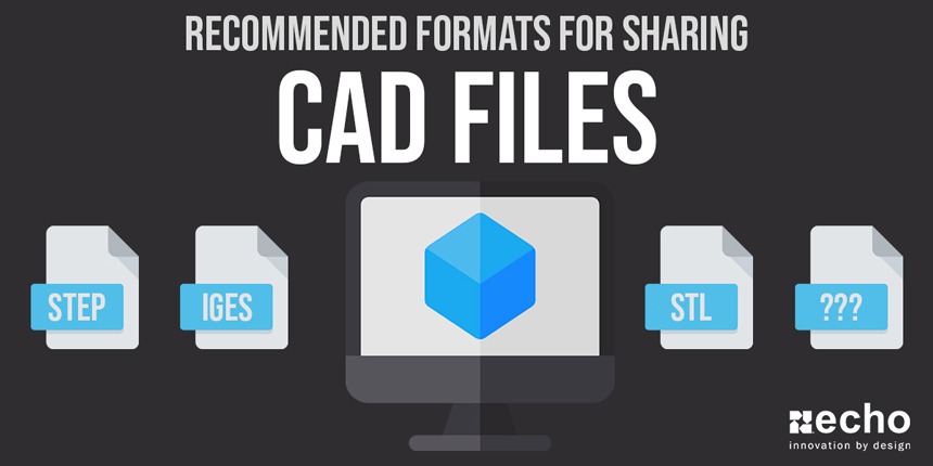 Recommended File Formats for Sharing CAD Designs Recommended File Formats for Sharing CAD Designs